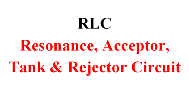 RLC Resonance, Acceptor, Tank & Rejector Circuit | Electrical Academia