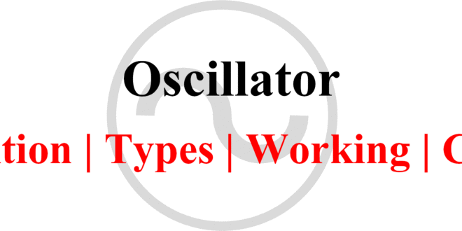 Oscillator | Definition | Types | Working | Electrical Academia