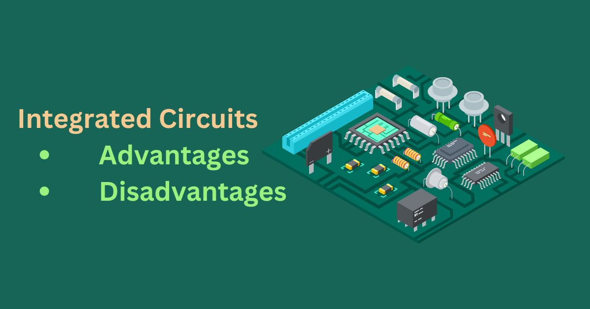 Advantages and Disadvantages of ICs (Integrated Circuits)